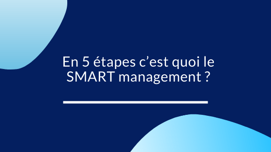 En 5 étapes c’est quoi le SMART management ? - InGrowth