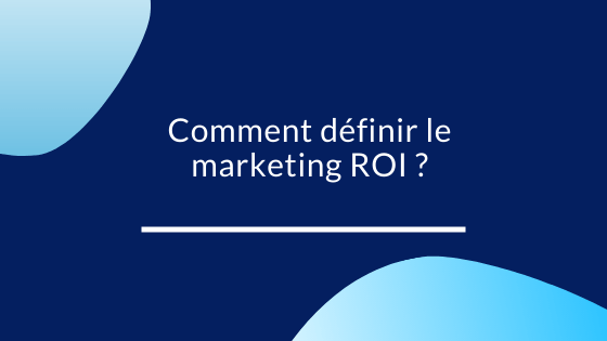 Comment définir le marketing ROI ? - InGrowth