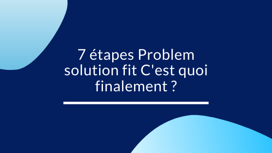 7 étapes Problem solution fit c'est quoi finalement ? - InGrowth